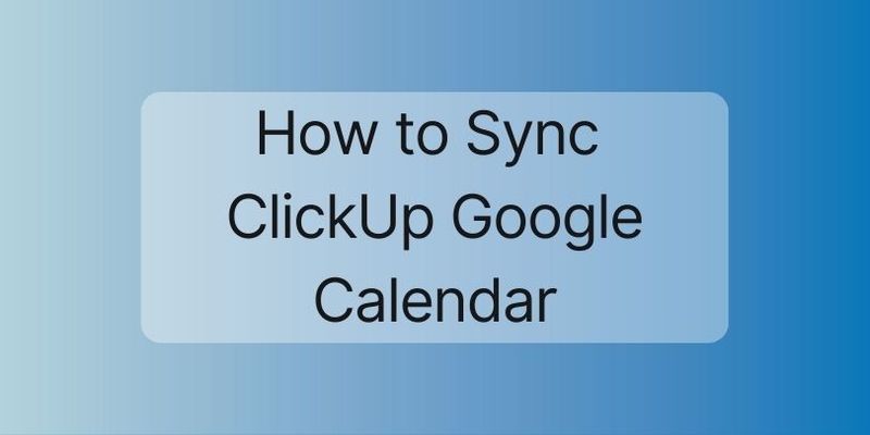 How To Sync ClickUp Google Calendar